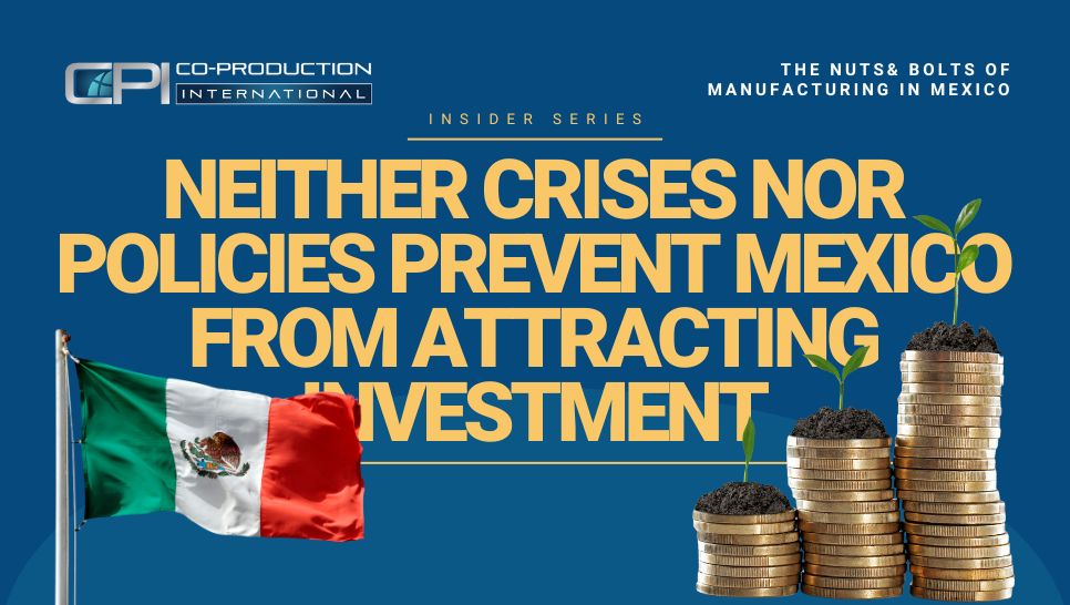 Neither Crises Nor Policies Prevent Mexico from Attracting Investment ...